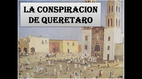 Breve Resumen De La Conspiraci N De Queretaro Youtube