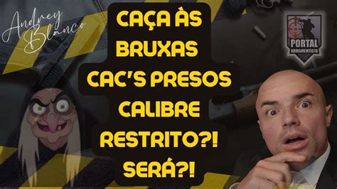 CAÇA ÀS BRUXAS CAC S PRESOS CONDUZIDOS POR ESTAREM CALIBRE