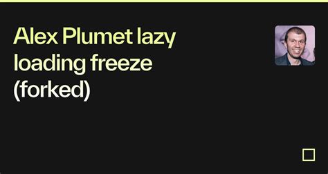 Alex Plumet Lazy Loading Freeze Forked Codesandbox