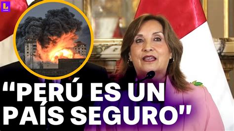 Dina Boluarte Reitera Y Explica Su Frase De Que Per Es Un Pa S Seguro