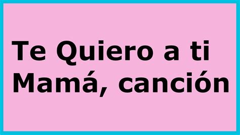Te quiero a ti Mamá Canción YouTube