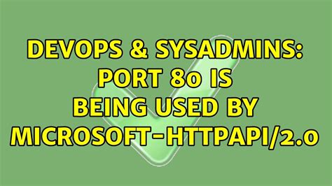 DevOps SysAdmins Port 80 Is Being Used By Microsoft HTTPAPI 2 0 3