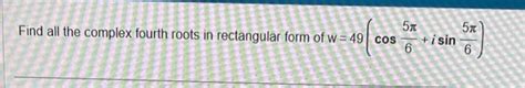 solved find all the complex fourth roots in rectangular form
