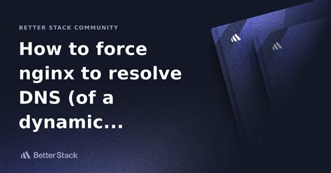 How To Force Nginx To Resolve Dns Of A Dynamic Hostname Every Time