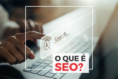 Entenda de uma vez por todas o que é SEO e para o que ele serve