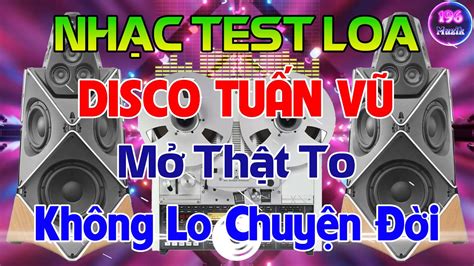 Nh C Test Loa Chu N D Lk Disco Tu N V M Th T To Kh Ng Lo Chuy N I