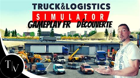 Découverte Truck Logistics Simulator Gameplay fr YouTube