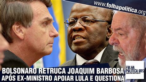 Bolsonaro retruca após Joaquim Barbosa ex ministro do STF declarar