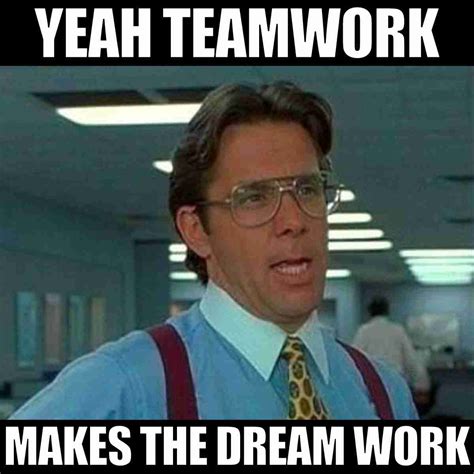 Teamwork Meme Teamwork Makes The Dream Work Know Your Meme