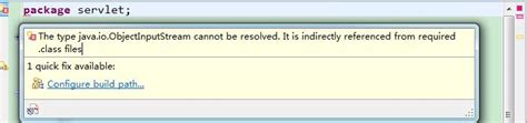 the type objectinputstream cannot be resolved it is indirectly referenced from required