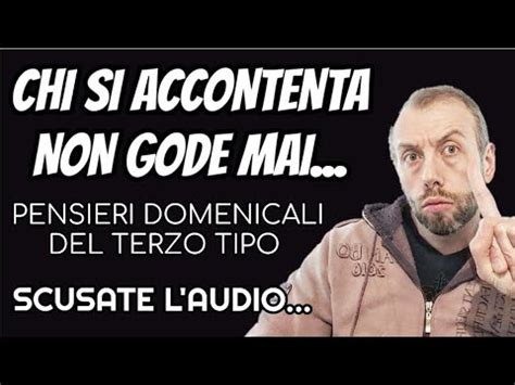 PENSIERI DOMENICALI DEL TERZO TIPO CHI SI ACCONTENTA NON GODE