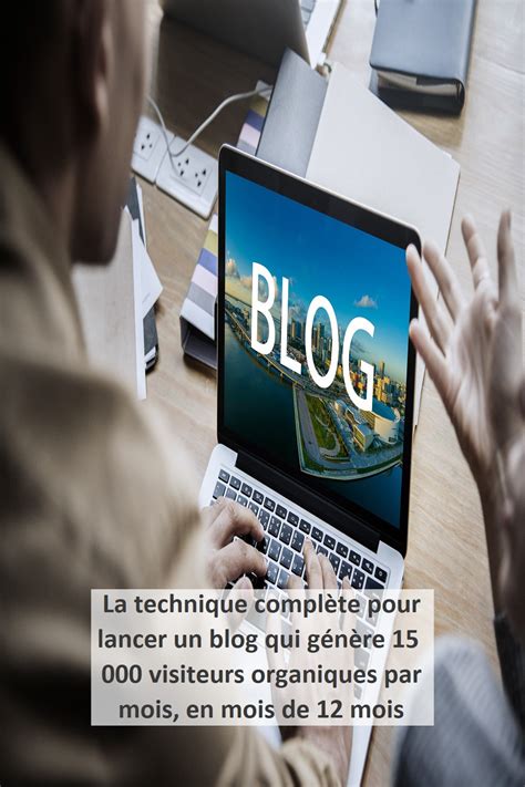 La technique complète pour lancer un blog qui génère 15 000 visiteurs