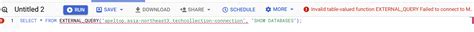 GCP Cloud BigQuery Invalid Table Valued Function EXTERNAL QUERY Failed