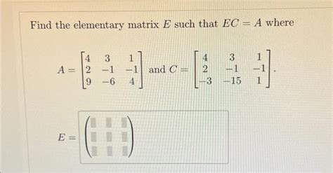 solved find the elementary matrix e such that ec a where a