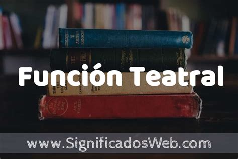 Concepto de Función Teatral Que es Definición Significado y EJEMPLOS