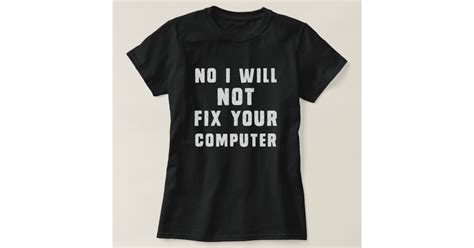 no i will not fix your computer t shirt zazzle