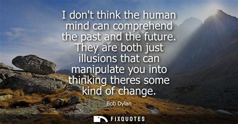 I Don T Think The Human Mind Can Comprehend The Past And The Future The