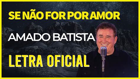 LETRA SE NÃO FOR POR AMOR AMADO BATISTA YouTube