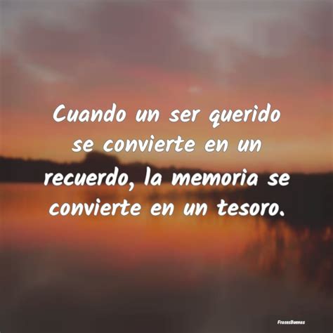 Cuando Un Ser Querido Se Convierte En Recuerdo La Memoria Se Convierte