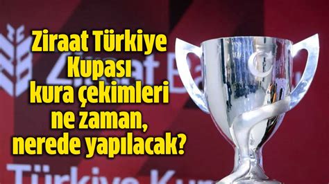 Ziraat Türkiye Kupası kura çekimleri ne zaman nerede yapılacak