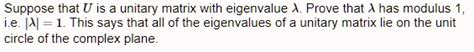 solved suppose that u is a unitary matrix with eigenvalue a prove that a 1 this says that