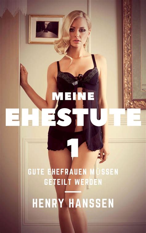 Meine Ehestute 1 Gute Ehefrauen Müssen Geteilt Werden Sex Geschichte By Henry Hanssen Goodreads