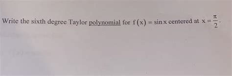 solved tc write the sixth degree taylor polynomial for f x