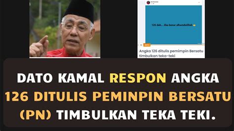 DATO KAMAL RESPON ANGKA 126 DITULIS PEMINPIN BERSATU PN TIMBULKAN