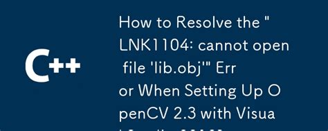 How To Resolve The LNK1104 Cannot Open File Lib Obj Error When