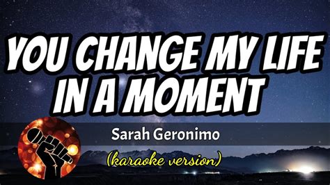 YOU CHANGE MY LIFE IN A MOMENT SARAH GERONIMO Karaoke Version YouTube