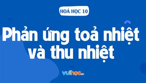 Top 10 ví dụ phản ứng thu nhiệt phổ biến và đầy đủ nhất 2023