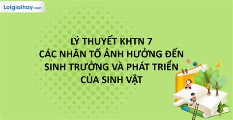 Lý thuyết khtn 7 bài Các nhân tố ảnh hưởng đến sinh trưởng và phát