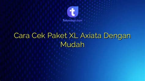 Cara Cek Paket XL Axiata Dengan Mudah