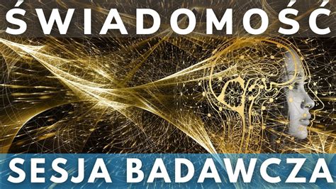 Świadomość Sesja Badawcza Część 4 YouTube