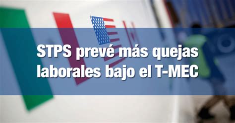STPS prevé más quejas laborales bajo el T MEC INCOMEX