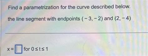 solved find a parametrization for the curve described below