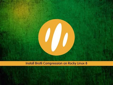 How To Install Brotli Compression On Rocky Linux Orcacore