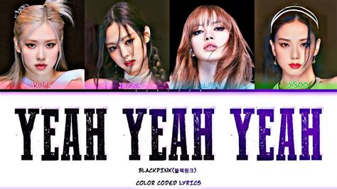 BLACKPINK 블랙핑크 YEAH YEAH YEAH LYRICS COLOR CODED LYRICS HAN ROM ENG