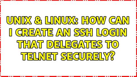 unix and linux how can i create an ssh login that delegates to telnet securely 2 solutions