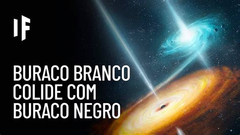 E Se Um Buraco Branco Lutasse Contra Um Buraco Negro YouTube