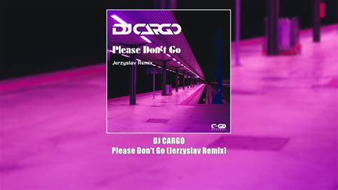 DJ Cargo Please Don T Go Jerzyslav Remix YouTube