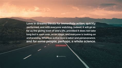 Fyodor Dostoyevsky Quote Love In Dreams Thirsts For Immediate Action