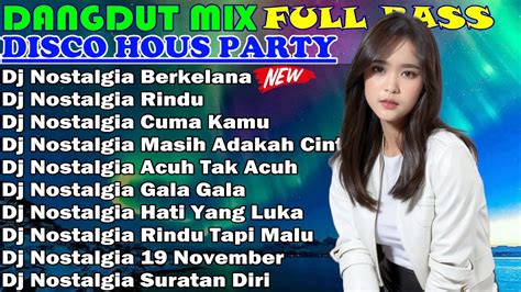 Dj Dangdut Nostalgia An Paling Mantap Musiknya Full House Mix