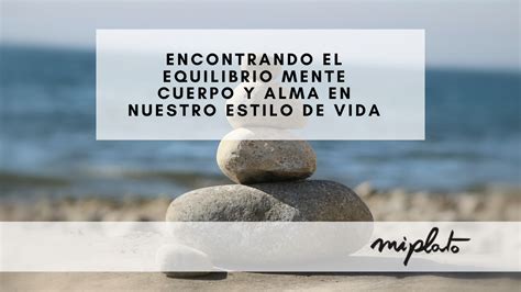 Encontrando El Equilibrio Mente Cuerpo Y Alma En Nuestro Estilo De Vida