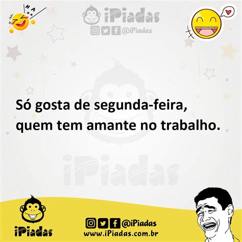 Só gosta de segunda feira quem tem amante no trabalho