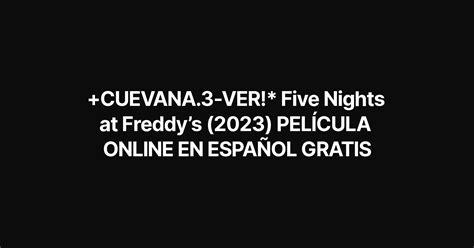 CUEVANA 3 VER Five Nights at Freddys 2023 PELÍCULA ONLINE EN