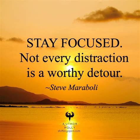 Stay Focused Not Every Distraction Is A Worthy Detour Steve Maraboli