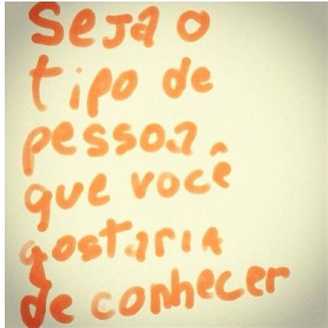 Seja o tipo de pessoa que você gostaria de conhecer