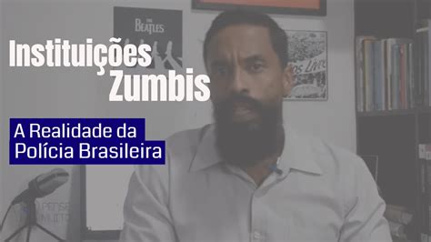 As Instituições Zumbis A polícia brasileira YouTube