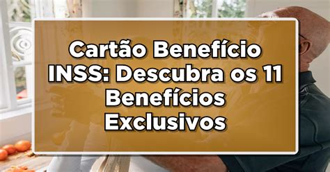 Cartão Benefício INSS Descubra os 11 Benefícios Exclusivos para